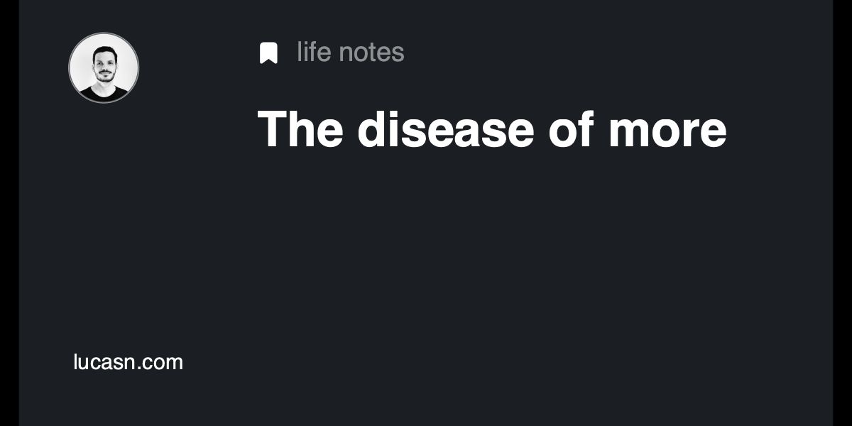 Lucas N · The disease of more